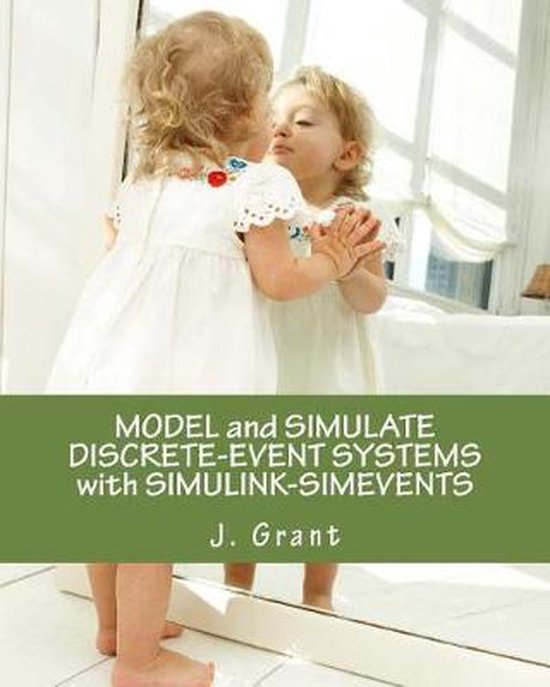 Model And Simulate Discrete Event Systems With Simulink Simevents J Grant