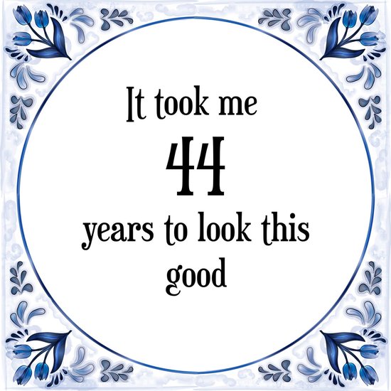 Verjaardag Tegeltje met Spreuk (44 jaar: It took me 44 years to look ...