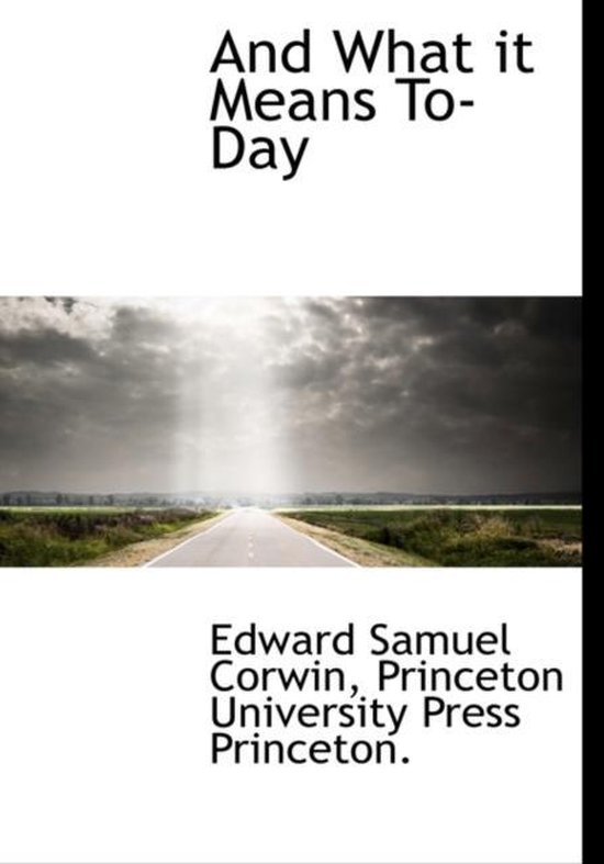 And What It Means To-Day, Edward Samuel Corwin | 9781140213451 | Boeken ...