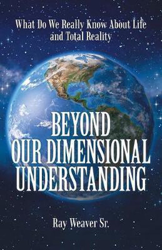 Beyond Our Dimensional Understanding, Ray Weaver | 9781973647836 ...