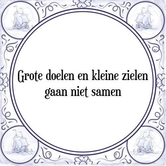 Tegeltje met Spreuk (Tegeltjeswijsheid): Grote doelen en kleine zielen gaan niet samen... | bol