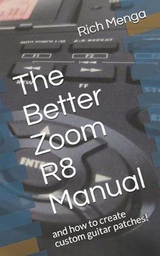 The Better Zoom R8 Manual: and how to create custom guitar patches!, Rich Menga |... | bol.com