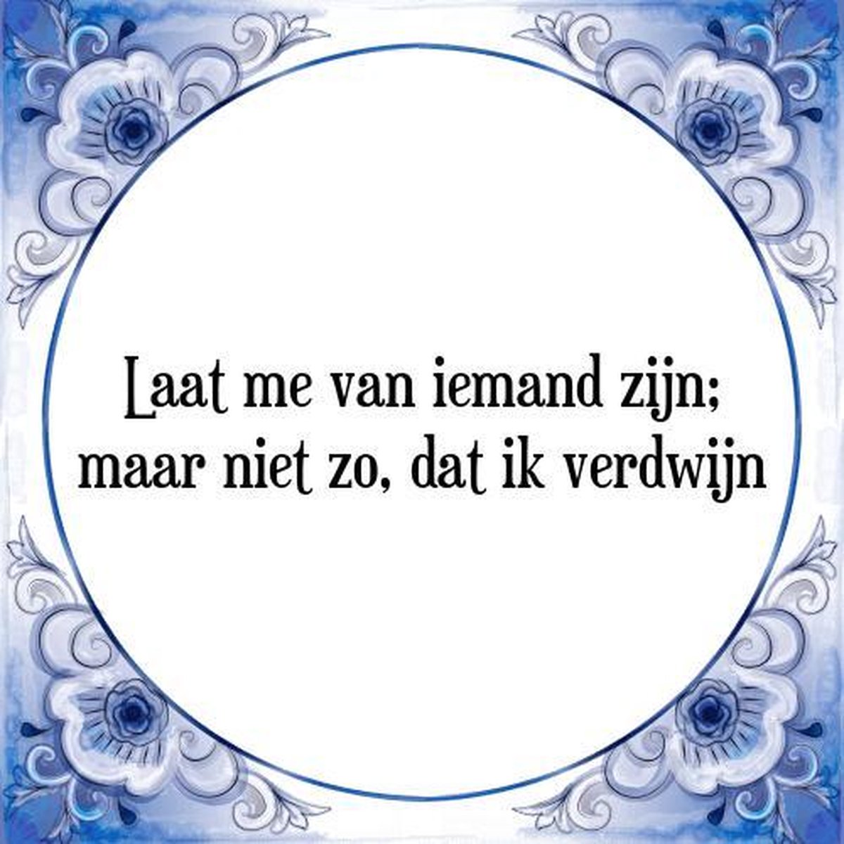 Tegeltje met Spreuk (Tegeltjeswijsheid): Laat me van iemand zijn; maar niet zo, dat ik... | bol.com