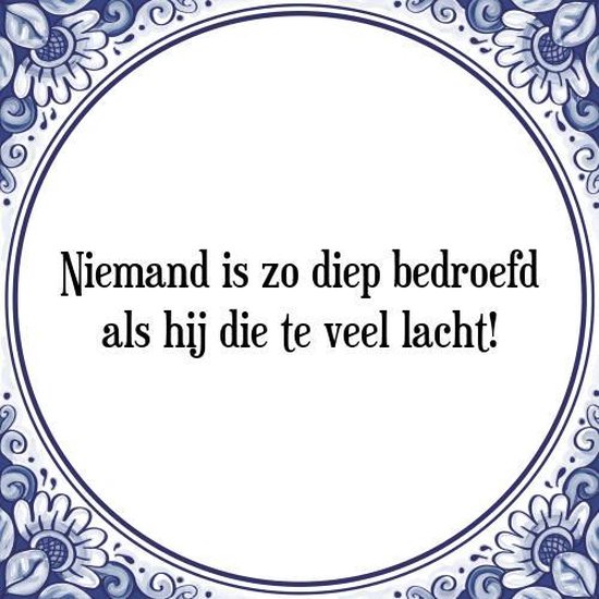 Tegeltje met Spreuk (Tegeltjeswijsheid): Niemand is zo diep bedroefd ...
