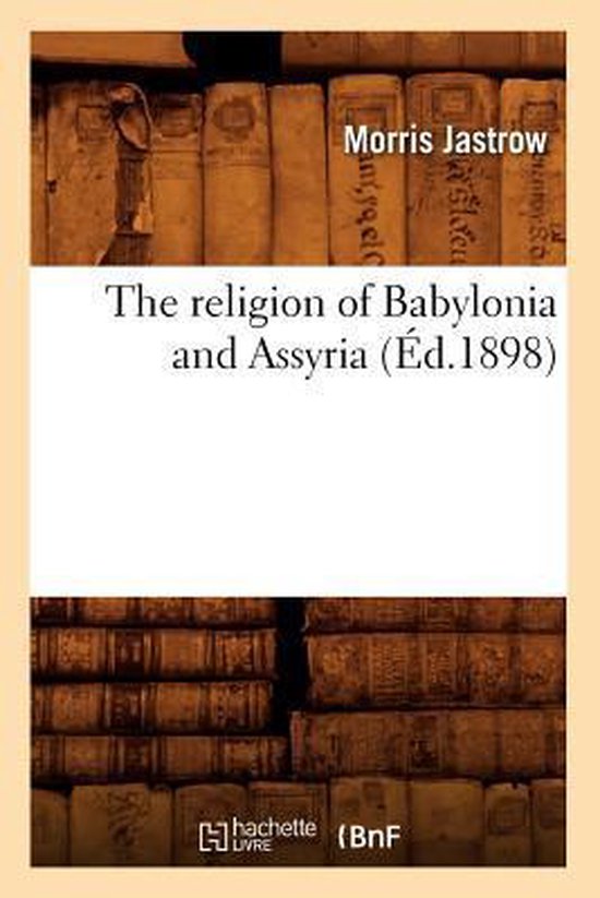Religion-The Religion of Babylonia and Assyria (Éd.1898), Morris ...