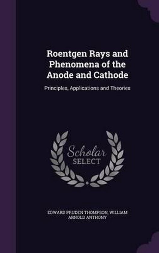 Roentgen Rays and Phenomena of the Anode and Cathode, Edward Pruden ...