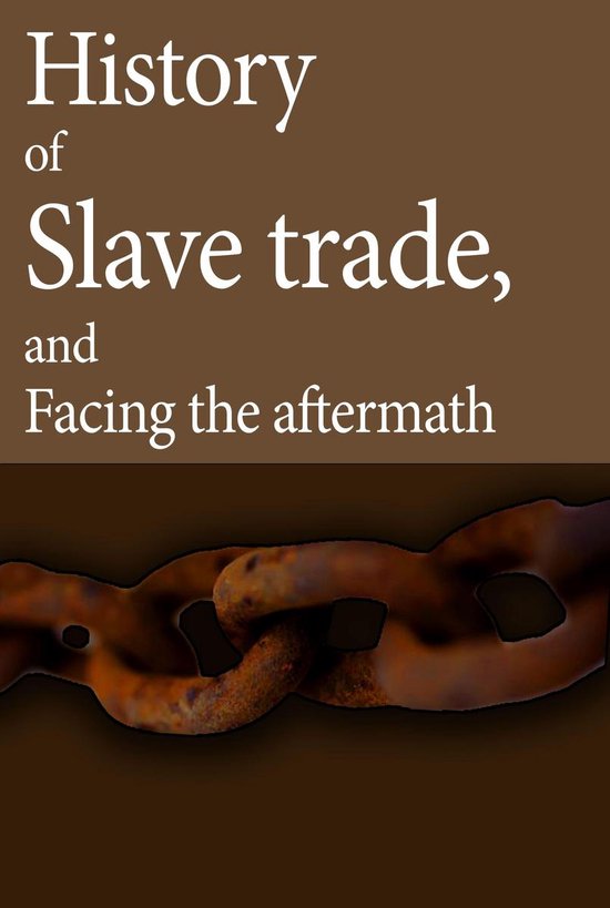 Slavery, Slave trade, history of Slave trade, and facing the aftermath ...