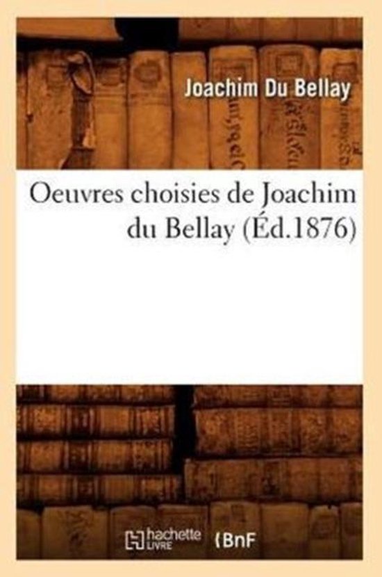 Litterature- Oeuvres Choisies de Joachim Du Bellay (Éd.1876), Joachim ...