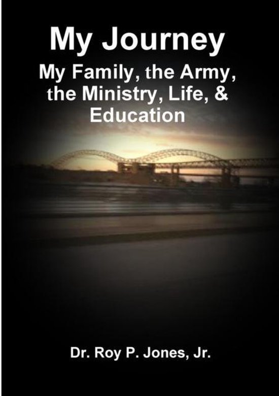 My Journey; My Family, the Army, the Ministry, Life, & Education ...