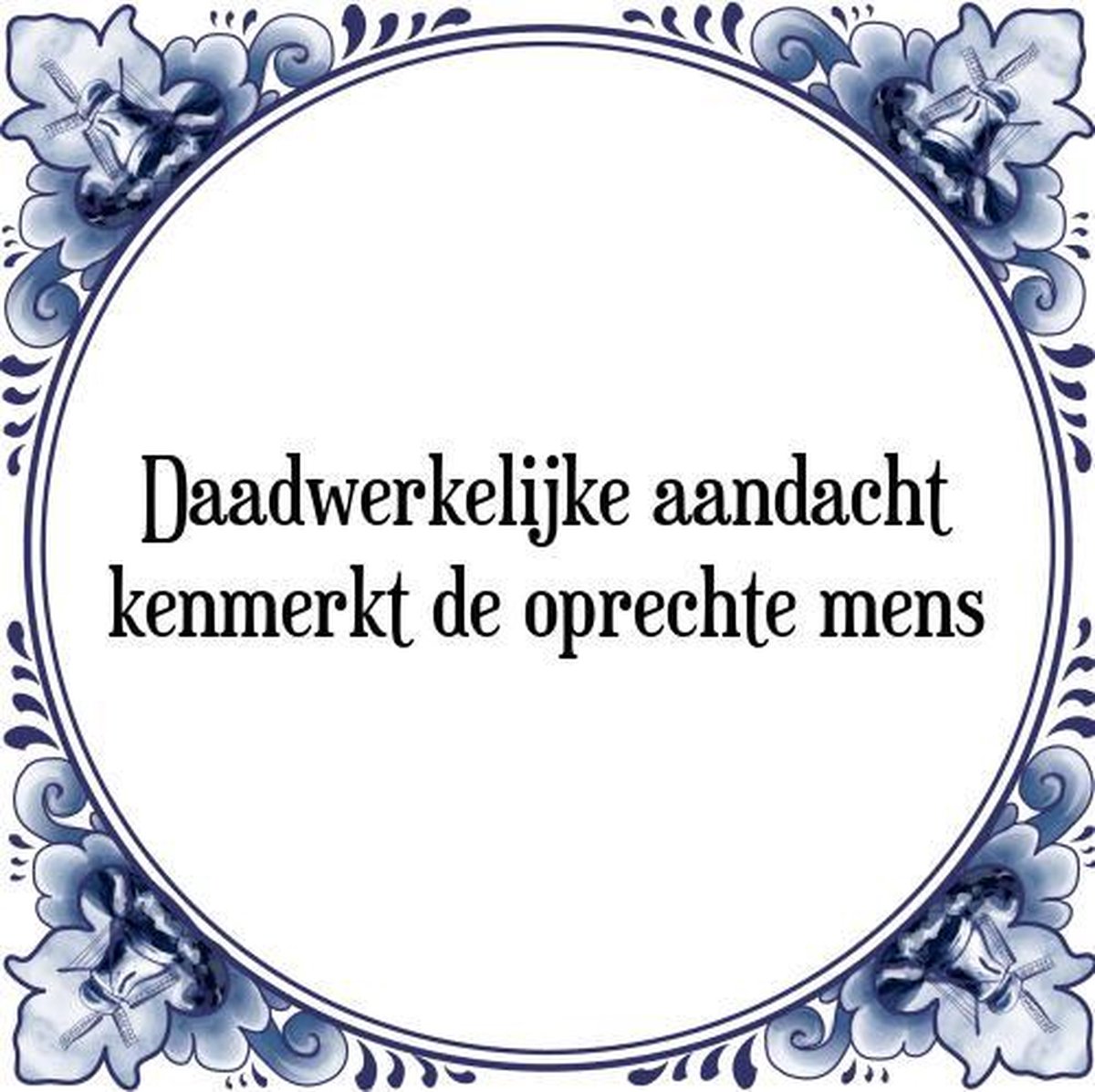 Tegeltje met Spreuk (Tegeltjeswijsheid): Daadwerkelijke aandacht kenmerkt de oprechte... | bol.com