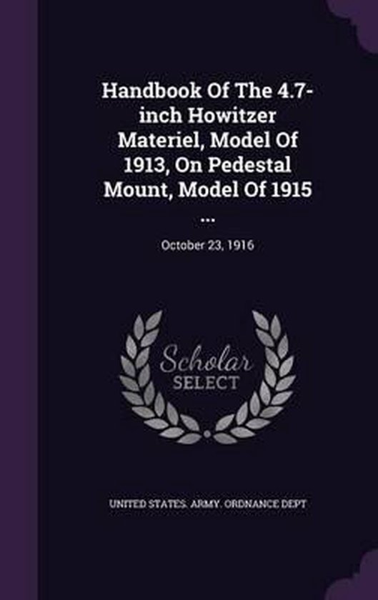 Handbook of the 4.7-Inch Howitzer Materiel, Model of 1913, on Pedestal ...