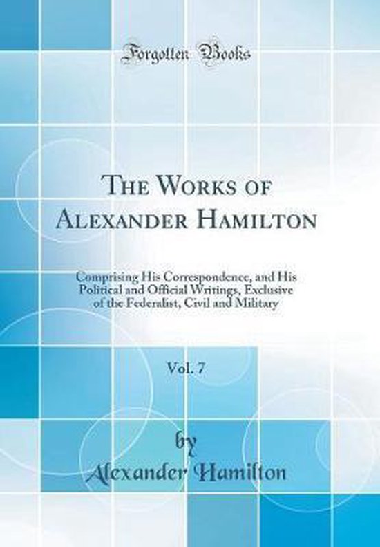 The Works of Alexander Hamilton, Vol. 7 | 9780266518501 | Alexander ...