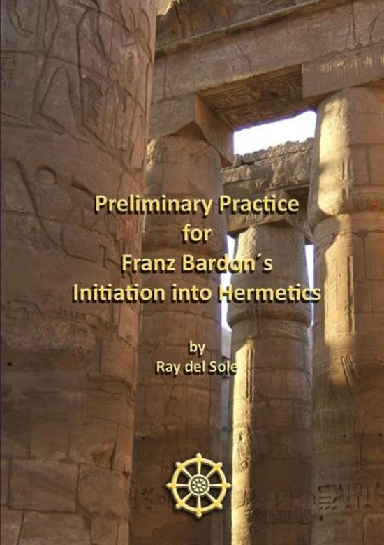 Preliminary Practice for Franz Bardon's Initiation into Hermetics, Ray Del Sole |... | bol