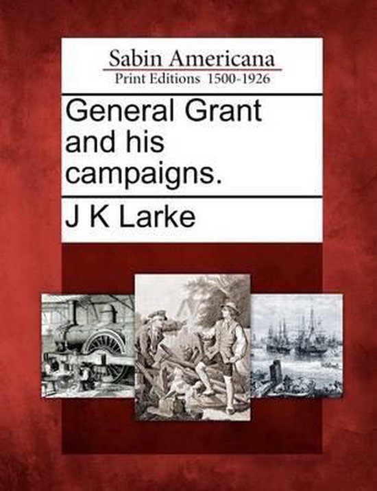 General Grant and his campaigns. | 9781275697034 | J K Larke | Boeken ...