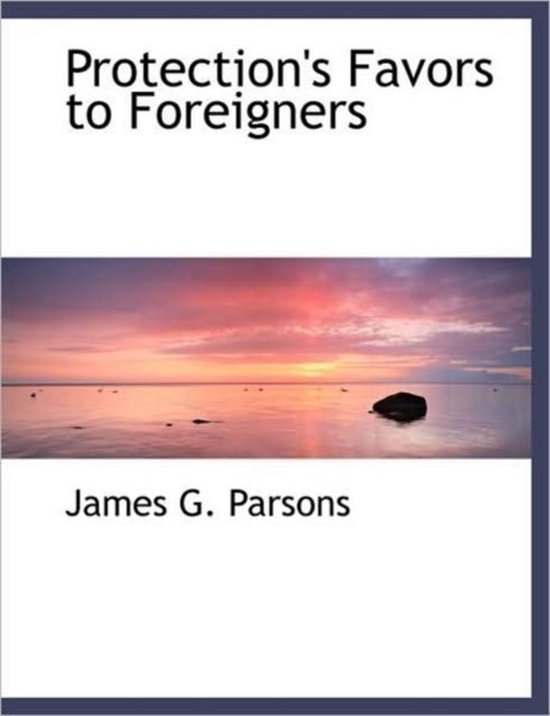 Protection's Favors to Foreigners | 9781116008494 | James G. Parsons ...