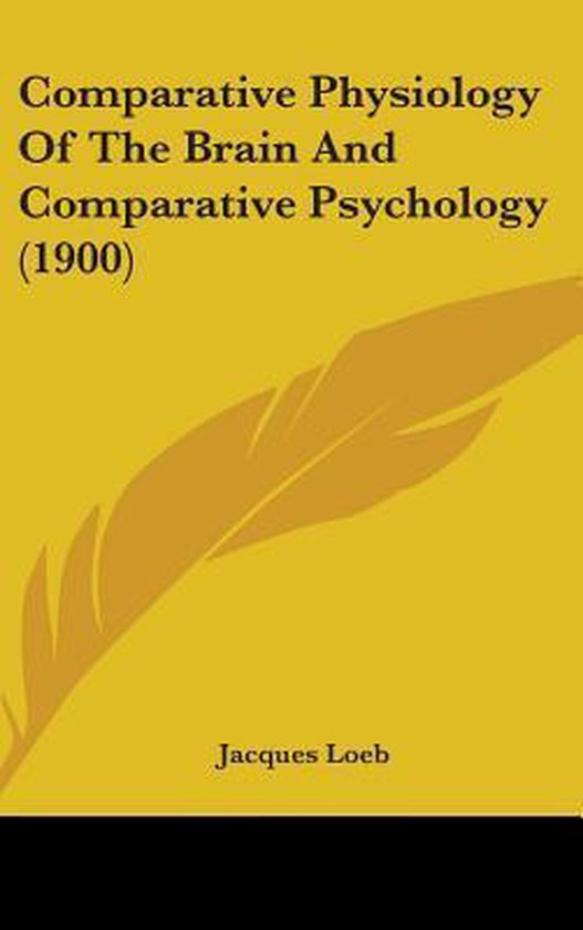 Comparative Physiology Of The Brain And Comparative Psychology 1900 Jacques Loeb