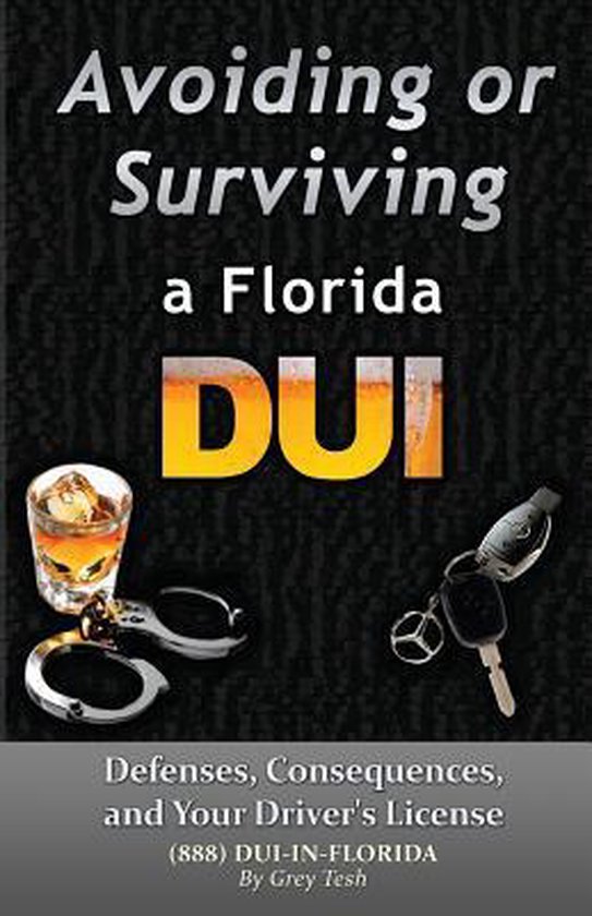 Avoiding or Surviving a Florida DUI | 9781448640799 | Grey Tesh Esq ...