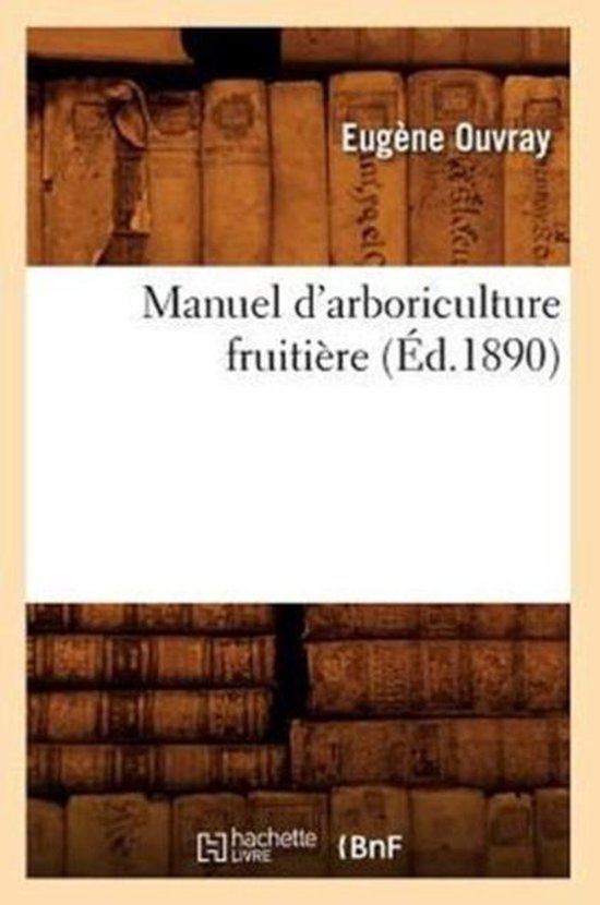 Sciences- Manuel d'Arboriculture Fruitière (Éd.1890), Eugene Ouvray ...