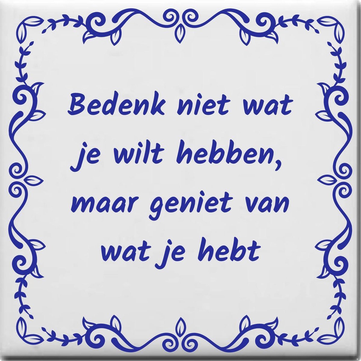 Wijsheden tegeltje met spreuk over Overig: Bedenk niet wat je wilt hebben maar geniet... | bol.com