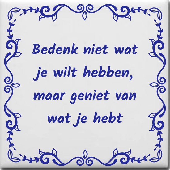 Wijsheden tegeltje met spreuk over Overig: Bedenk niet wat je wilt hebben maar geniet... | bol