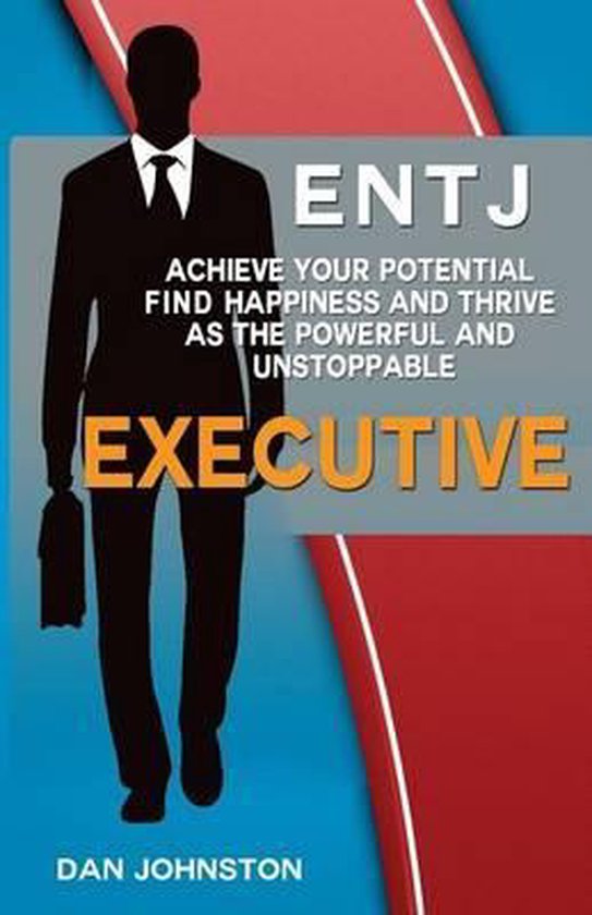 Entj: Achieve Your Potential, Find Happiness and Thrive as the ...