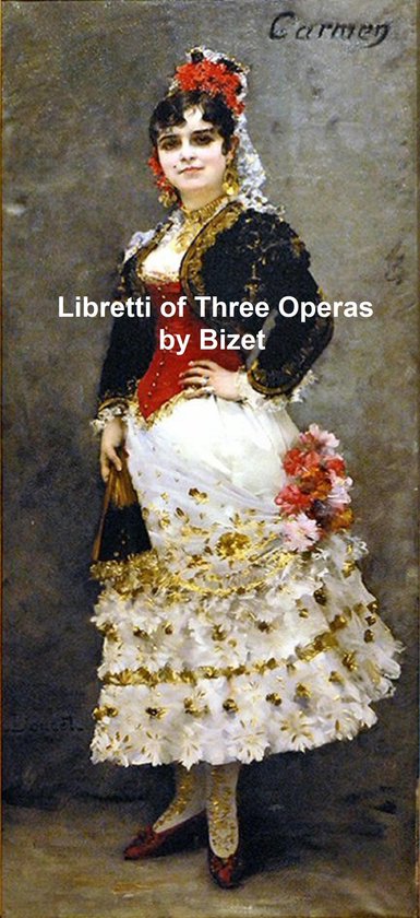 Libretti of Classic Operas, three operas by Bizet in the original ...