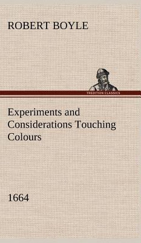 Experiments and Considerations Touching Colours (1664), Robert Boyle ...