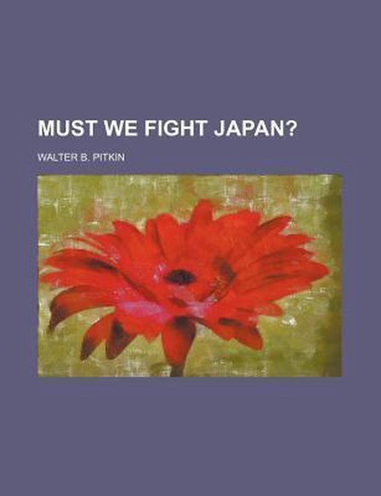 Must We Fight Japan?, Walter Broughton Pitkin | 9780217782814 | Boeken ...