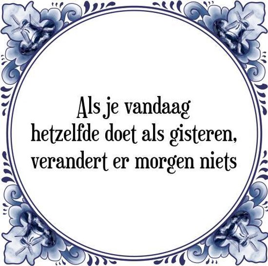 Tegeltje met Spreuk (Tegeltjeswijsheid): Als je vandaag hetzelfde doet ... Tegeltje met Spreuk (Tegeltjeswijsheid): Als je vandaag hetzelfde doet ...