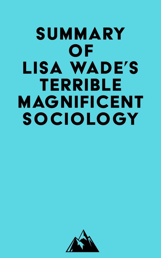 Summary of Lisa Wade's Terrible Magnificent Sociology (ebook), Everest ...