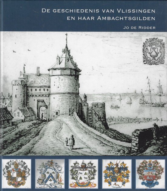 De geschiedenis van Vlissingen en haar ambachtsgilden | 9789090184562 ...