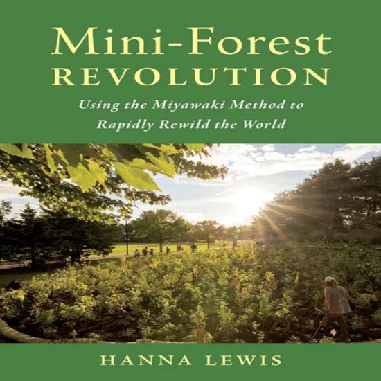Mini-Forest Revolution: Using the Miyawaki Method to Rapidly Rewild the ...