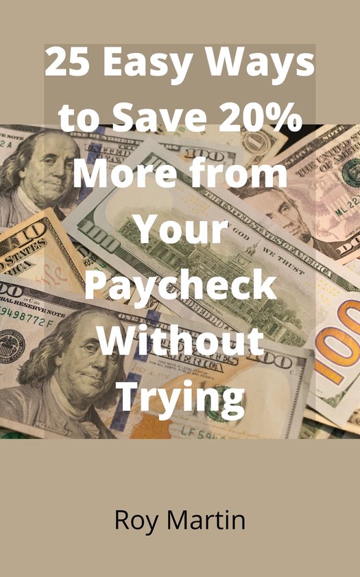 25 Easy Ways to Save 20% More from Your Paycheck Without Trying (ebook ...