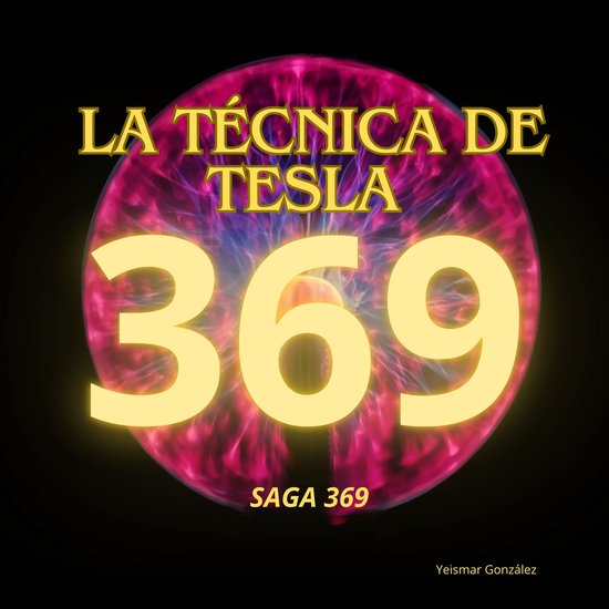 La técnica de Tesla 369 (Saga 369), Yeismar Gonzalez | 9798882268274 ...