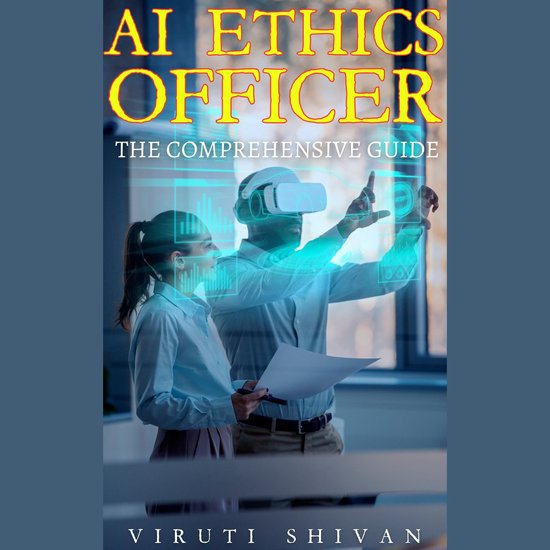 AI Ethics Officer - The Comprehensive Guide, Viruti Shivan ...