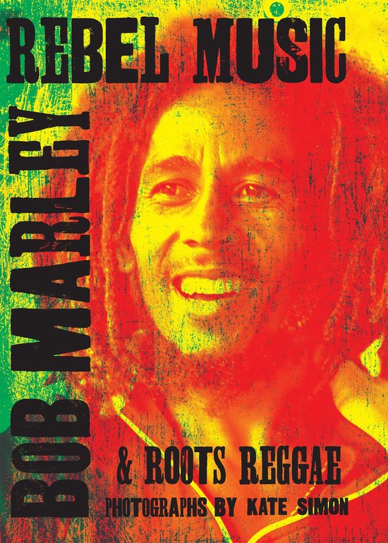Rebel Music: Bob Marley & Roots Reggae, Kate Simon | 9781905662821 ...