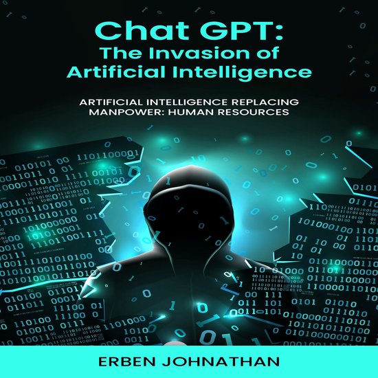 CHAT GPT The Invasion of Artificial Intelligence, Erben Johnathan ...