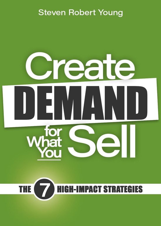 Create Demand for What You Sell: The 7 High-Impact Strategies (ebook), Steven Robert... | bol