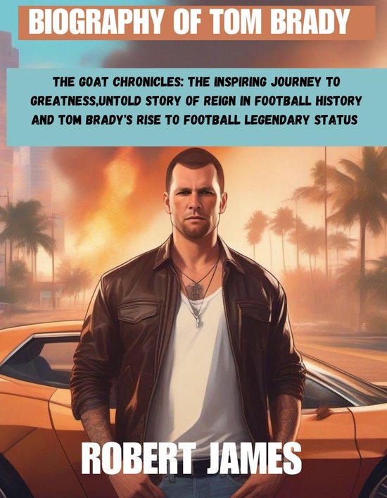 BIOGRAPHY OF TOM BRADY (ebook), Robert James | 1230007759932 | Boeken | bol