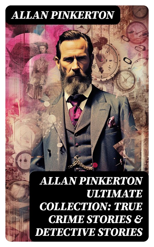 ALLAN PINKERTON Ultimate Collection: True Crime Stories & Detective ...