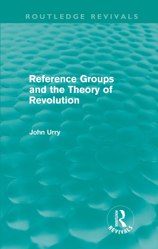 Reference Groups and the Theory of Revolution | 9780415668040 | Urry ...