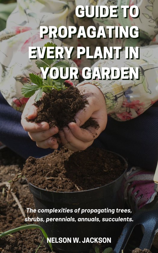 Guide to Propagating Every Plant in Your Garden (ebook), NELSON W ...