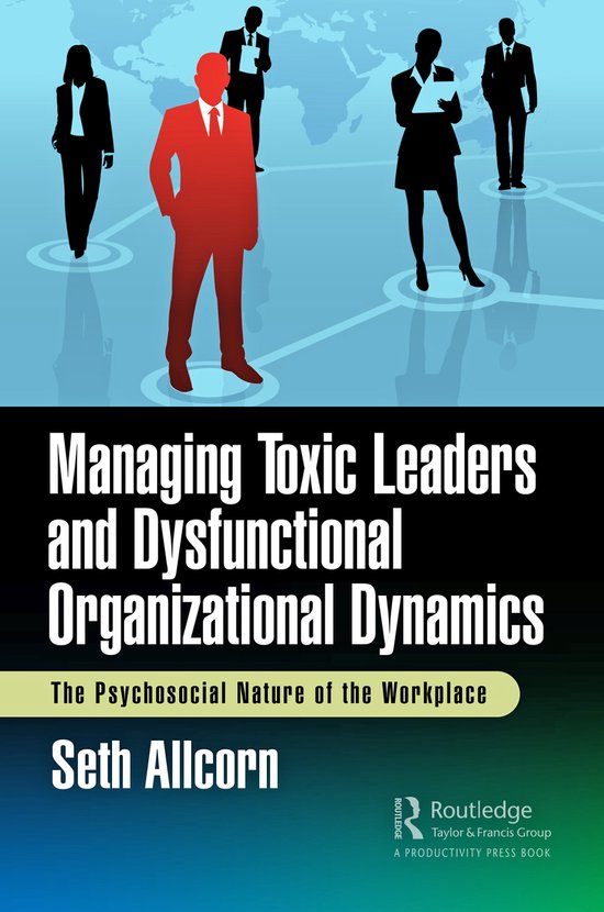 Managing Toxic Leaders and Dysfunctional Organizational Dynamics, Seth ...