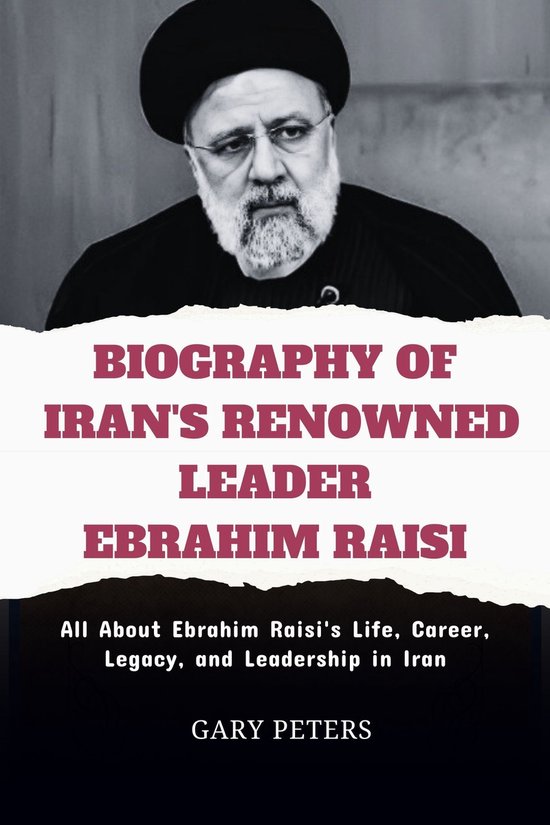 BIOGRAPHY OF IRAN'S RENOWNED LEADER EBRAHIM RAISI (ebook), Gary Peters ...