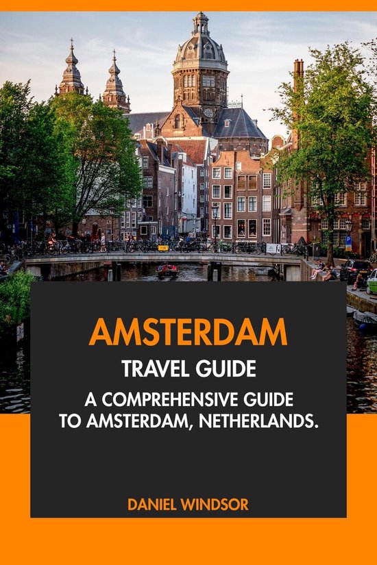 Amsterdam Travel Guide: A Comprehensive Guide to Amsterdam, Netherlands ...