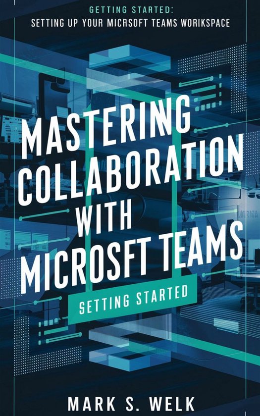 Mastering Collaboration with Microsoft Teams (ebook), Mark S. Welk | 1230007571831 |... | bol