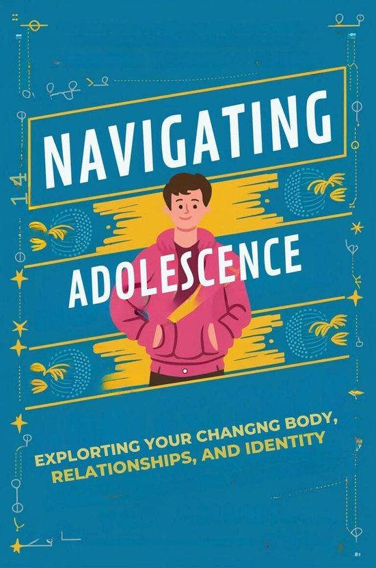 Navigating Adolescence: Exploring Your Changing Body, Relationships ...
