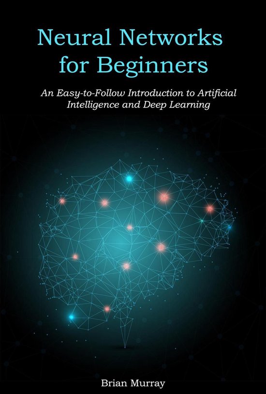 Neural Networks for Beginners: An Easy-to-Follow Introduction to Artificial... | bol