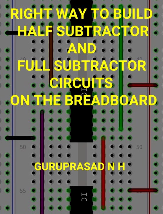 RIGHT WAY TO BUILD HALF SUBTRACTOR AND FULL SUBTRACTOR CIRCUITS ON THE ...