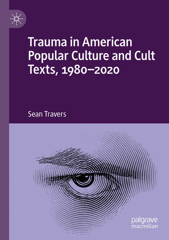 Trauma in American Popular Culture and Cult Texts, 1980-2020, Sean ...